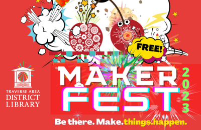 MakerFest 2023 - April 29th at the Civic Center | Traverse Area District Library